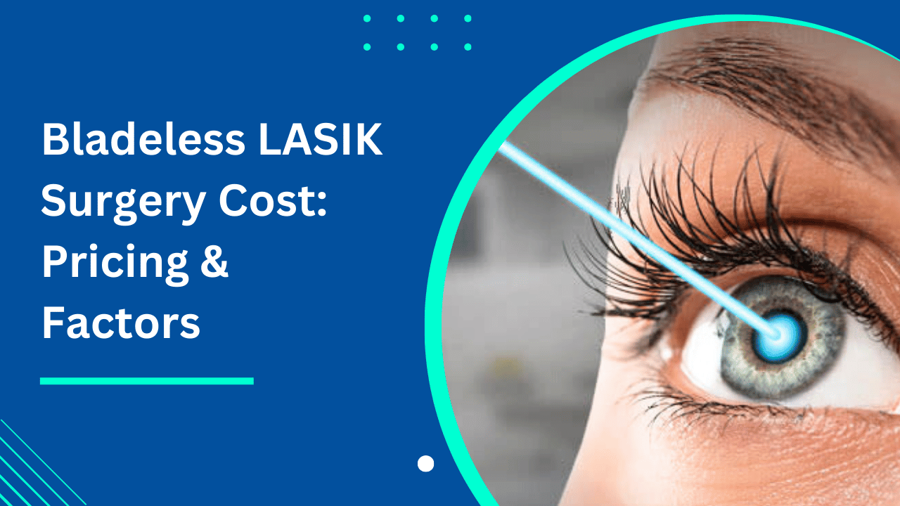 Bladeless LASIK Surgery Cost: Pricing & Factors 2025