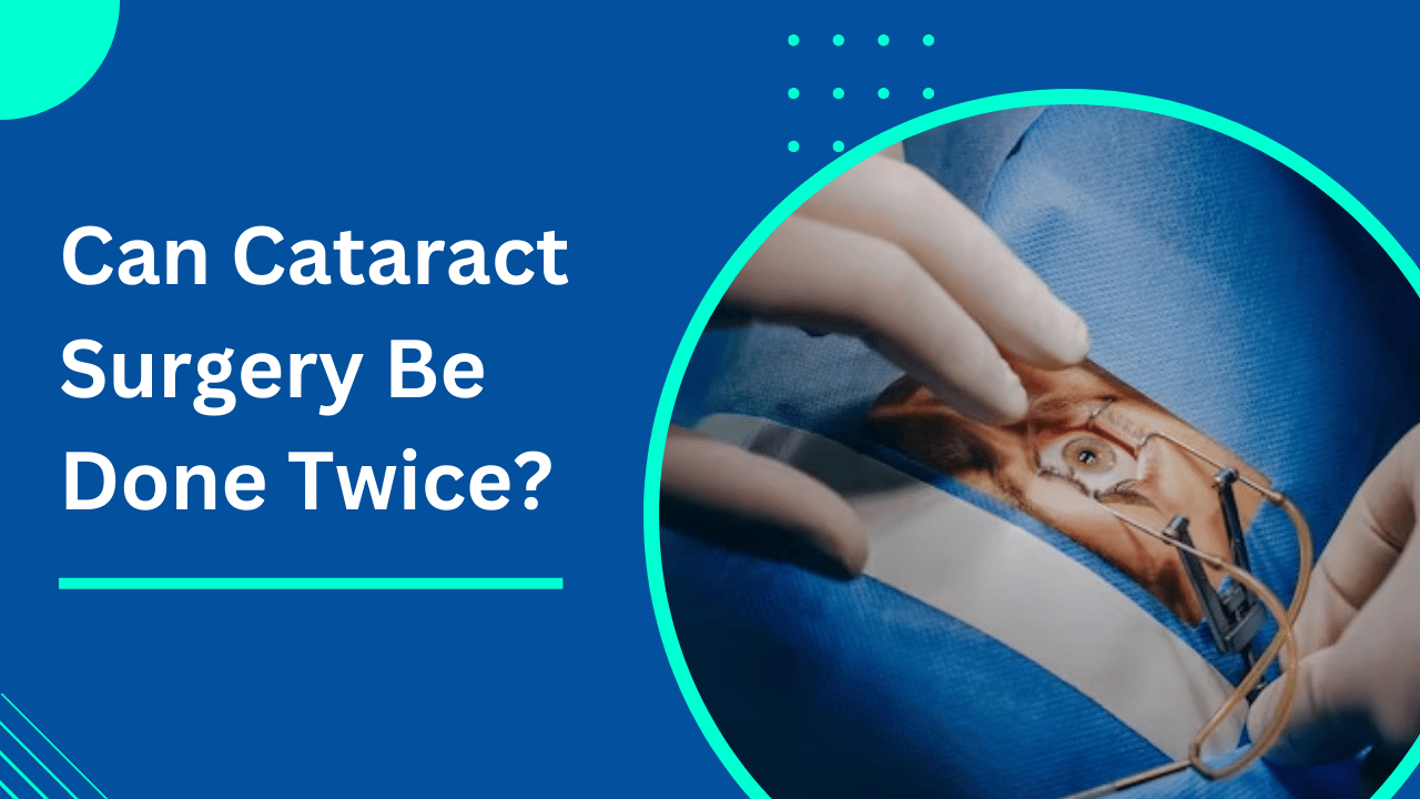 Can Cataract Surgery be Done Twice? Risks & Facts 2025