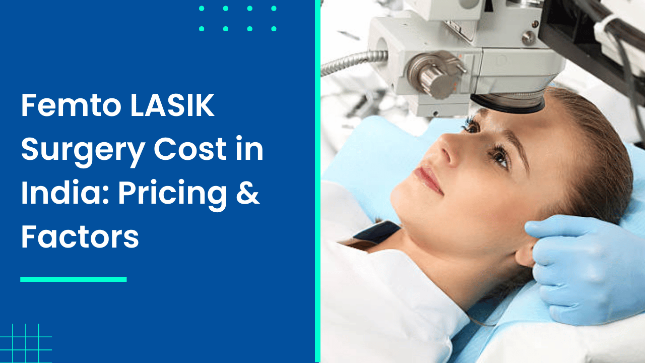 Femto LASIK Surgery Cost in India: Pricing & Factors 2025
