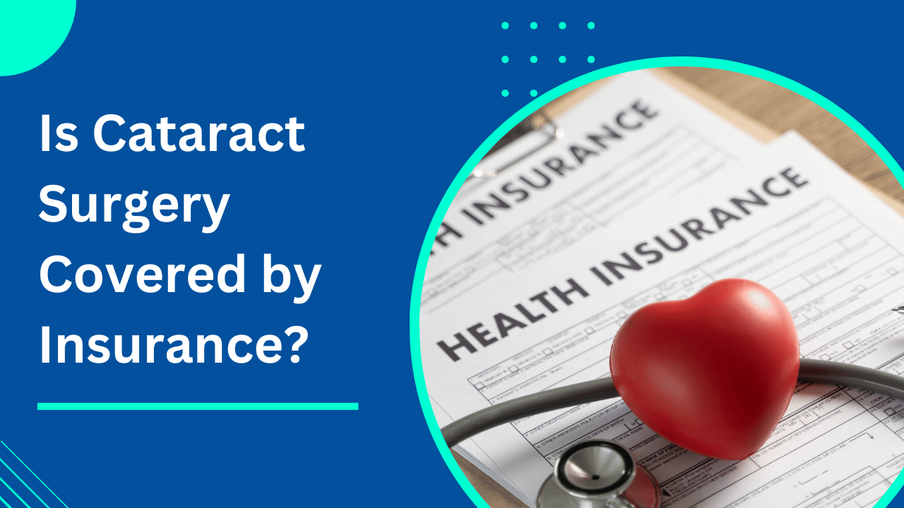 Is Cataract surgery covered by insurance? Plans, Benefits 2025