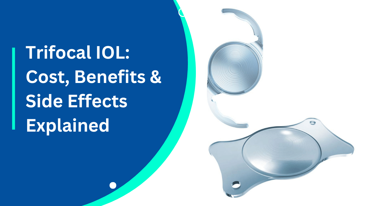 Trifocal IOL: Cost, Benefits & Side Effects 2025