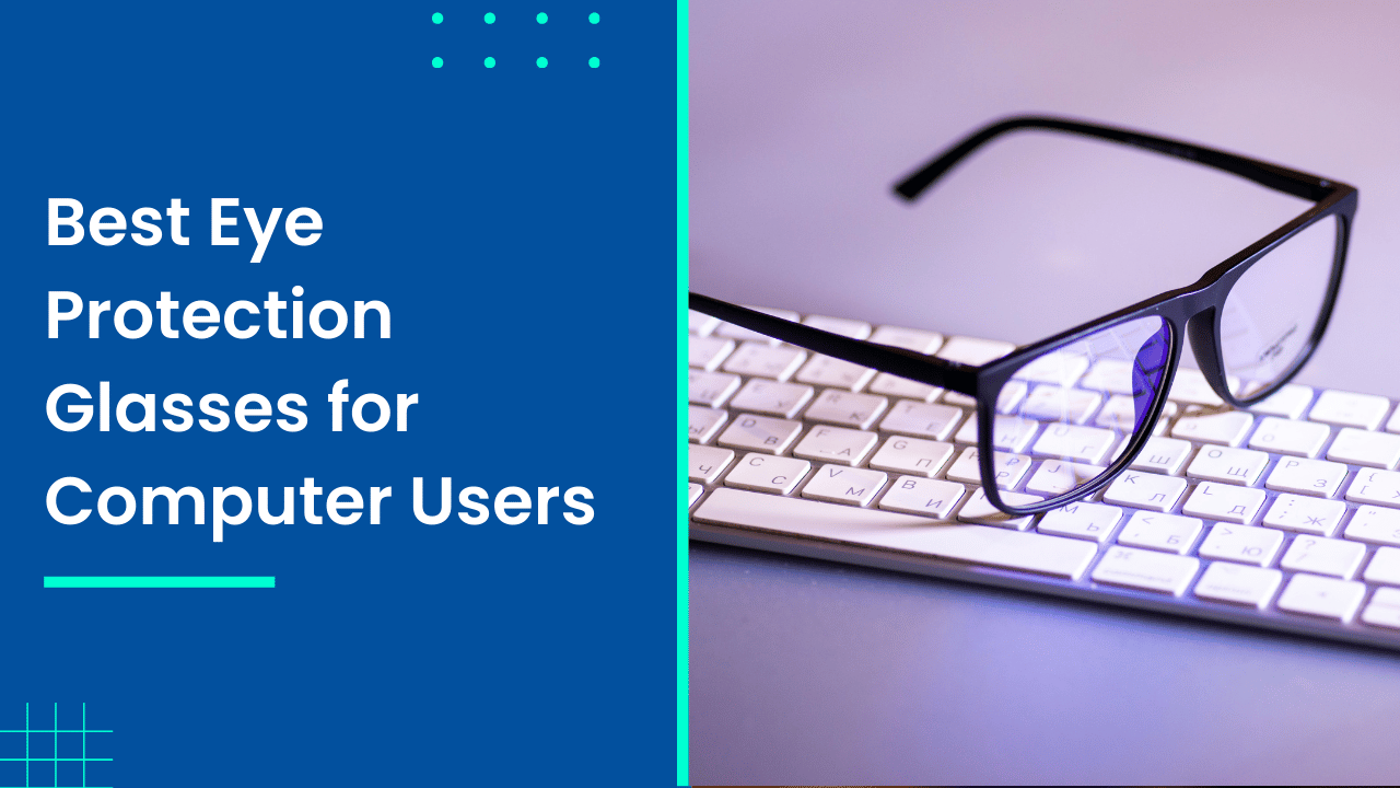 Best Eye Protection Glasses for Computer Users in 2025