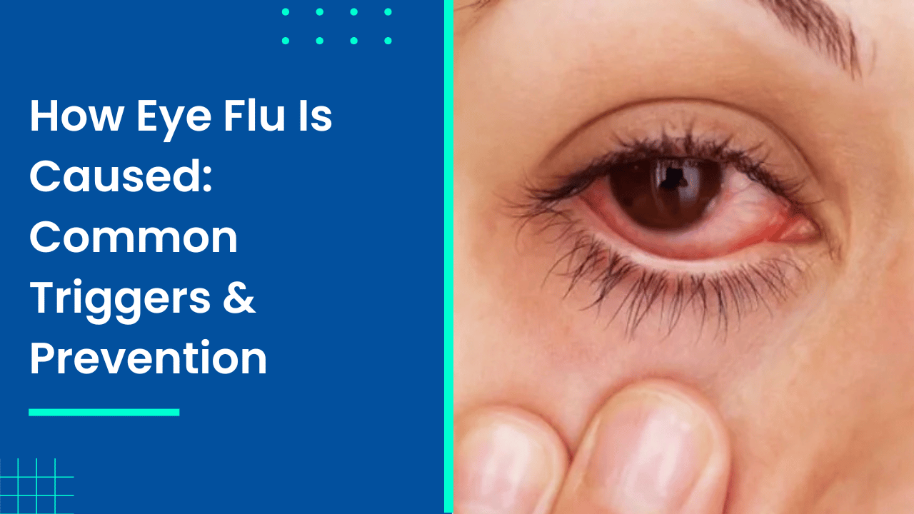 How Eye Flu Is Caused: Common Triggers & Prevention in 2025