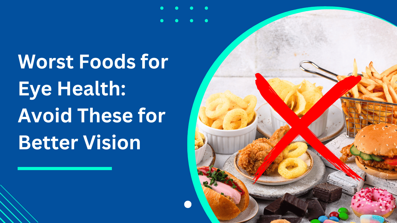 Worst Foods for Eye Health: Avoid These for Better Vision in 2025